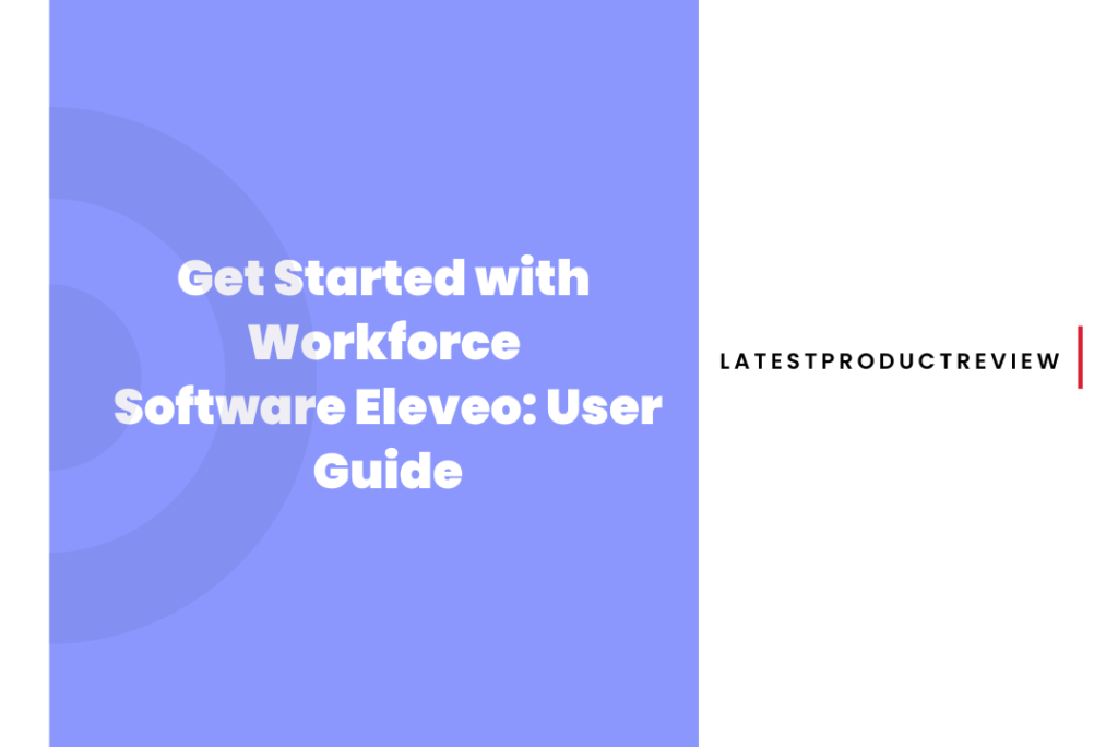 Get Started with Workforce Software Eleveo: User Guide
